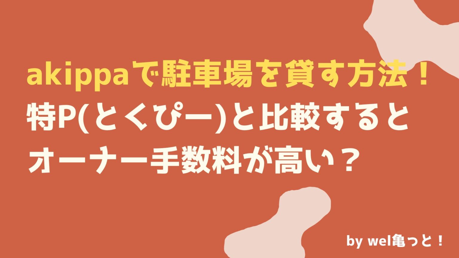 akippaで駐車場を貸す方法！特P(とくぴー)と比較するとオーナー手数料が高い？ | ウェルかめっと！